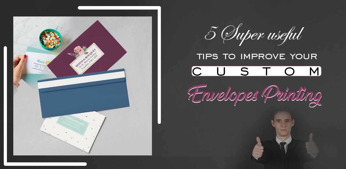 5 super useful tips to improve your custom Envelopes Printing